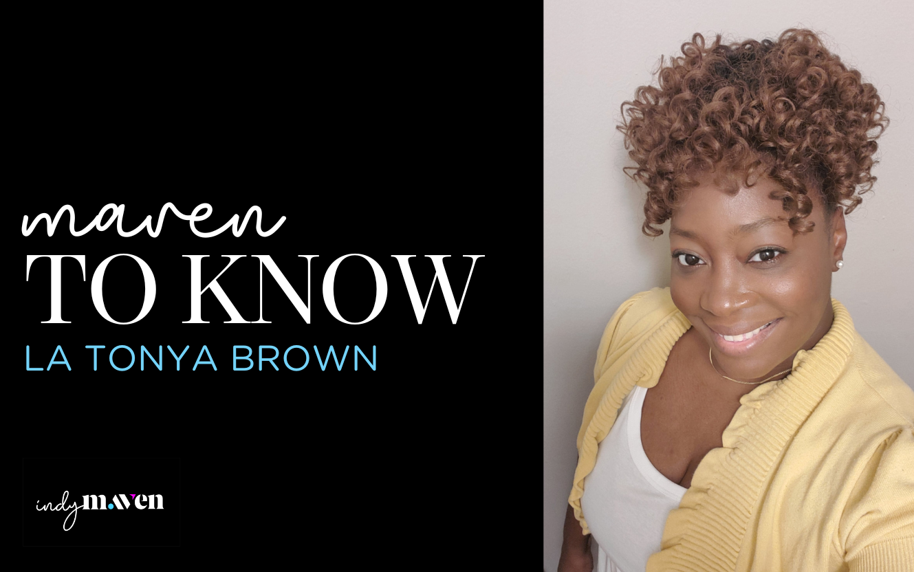La Tonya Brown| Maven to Know | Indy Maven